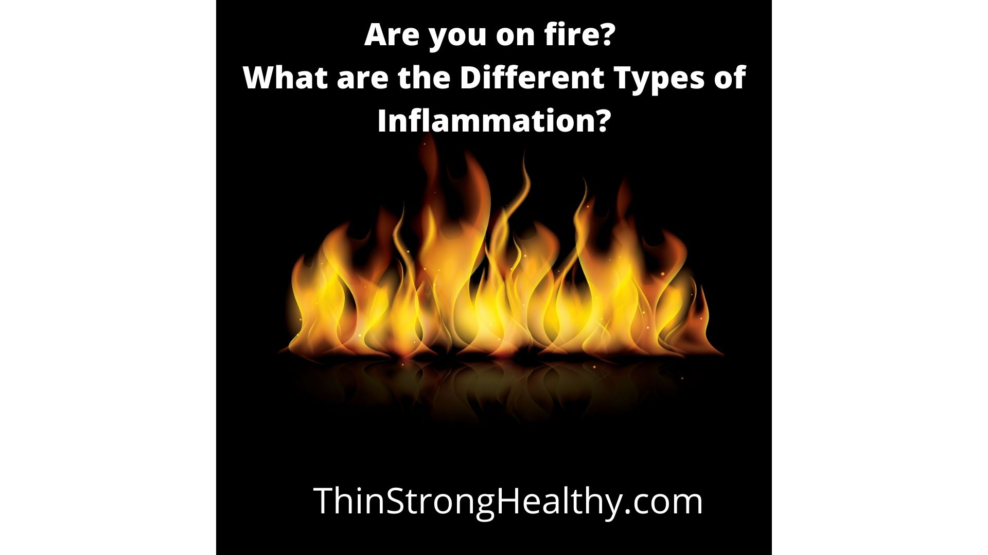 Are You on Fire? What are the Different Types of Inflammation? - Thin ...